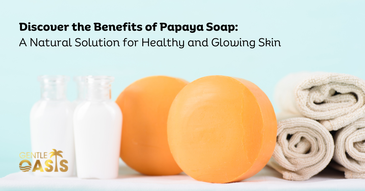 Discover the Benefits of Papaya Soap – Gentle Oasis LLC