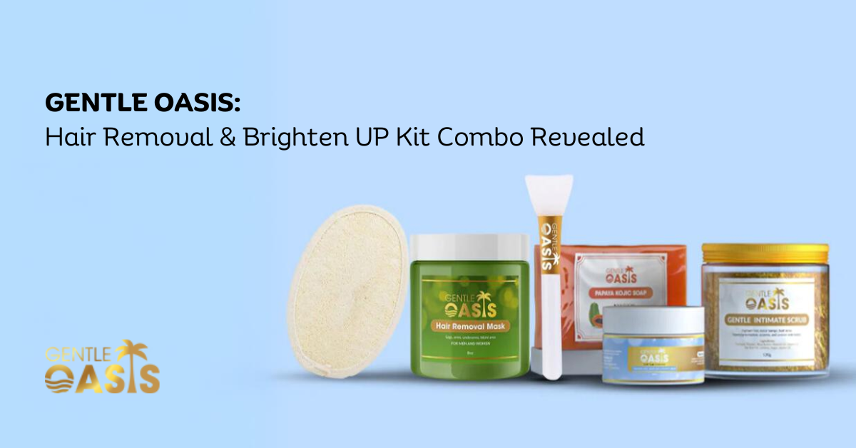 Gentle Oasis Hair Removal & Brighten UP Kit Combo Revealed – Gentle ...