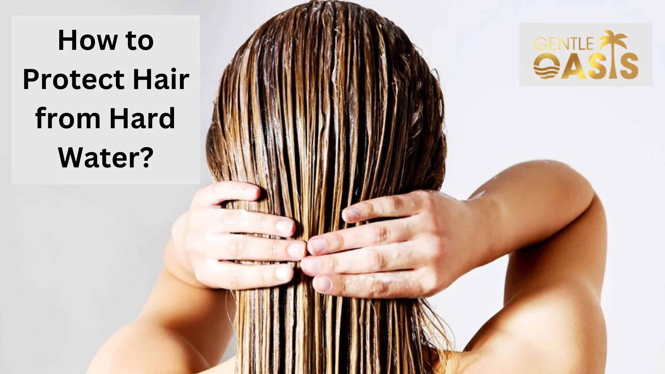 How to Protect Hair from Hard Water – Gentle Oasis LLC
