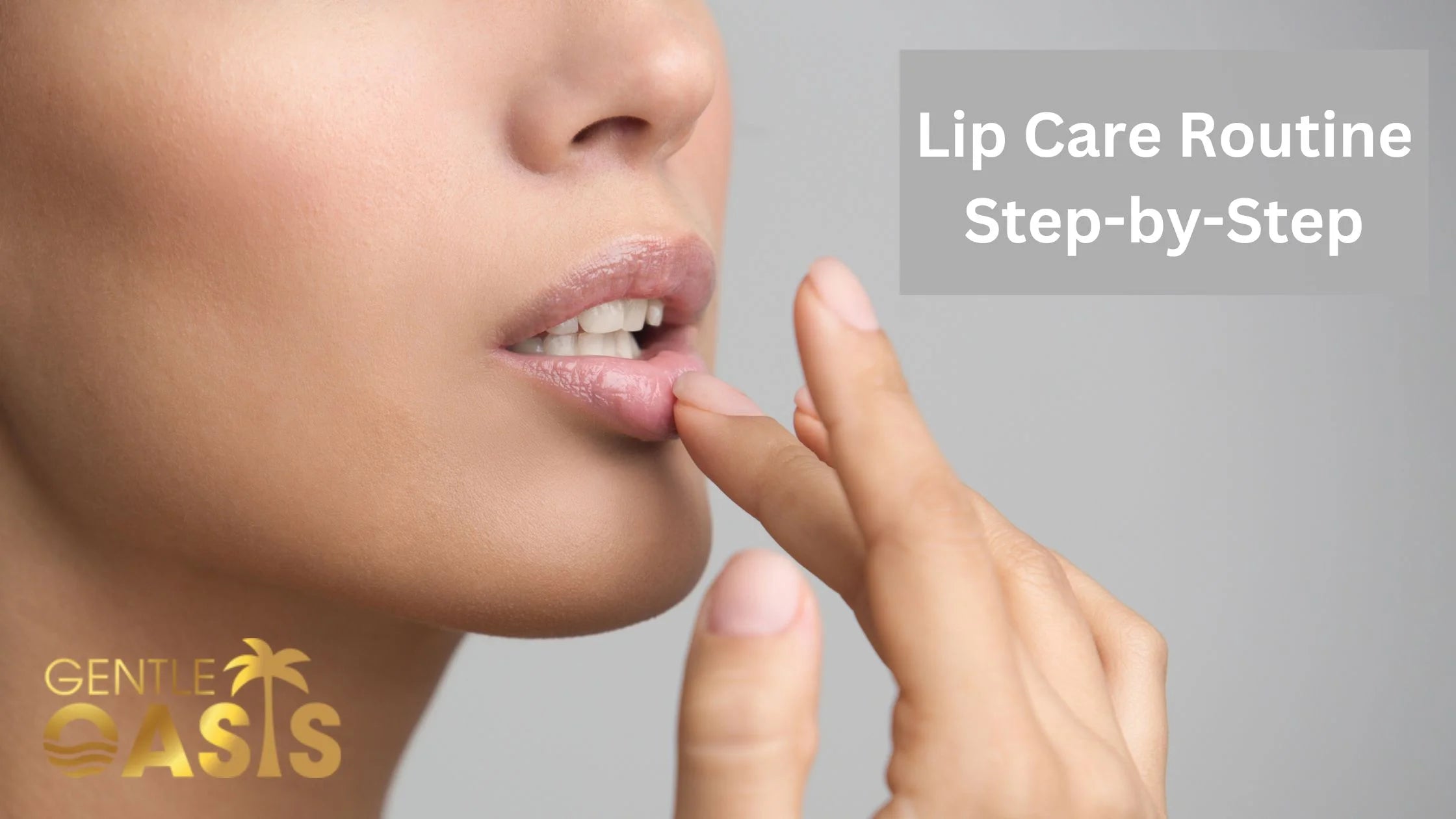 Lip Care Routine Step-by-Step – Gentle Oasis LLC