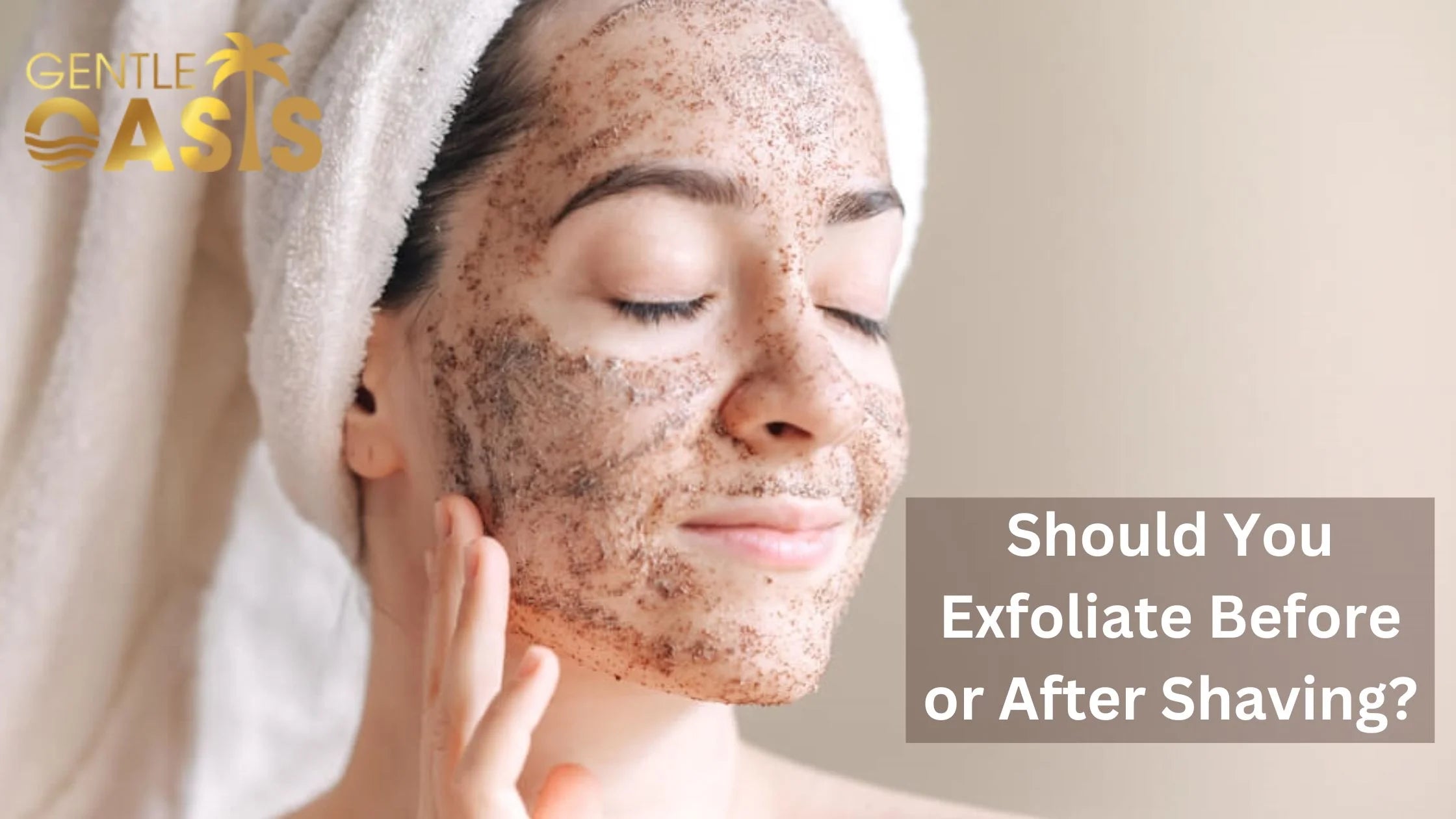 Should You Exfoliate Before or After Shaving? – Gentle Oasis LLC